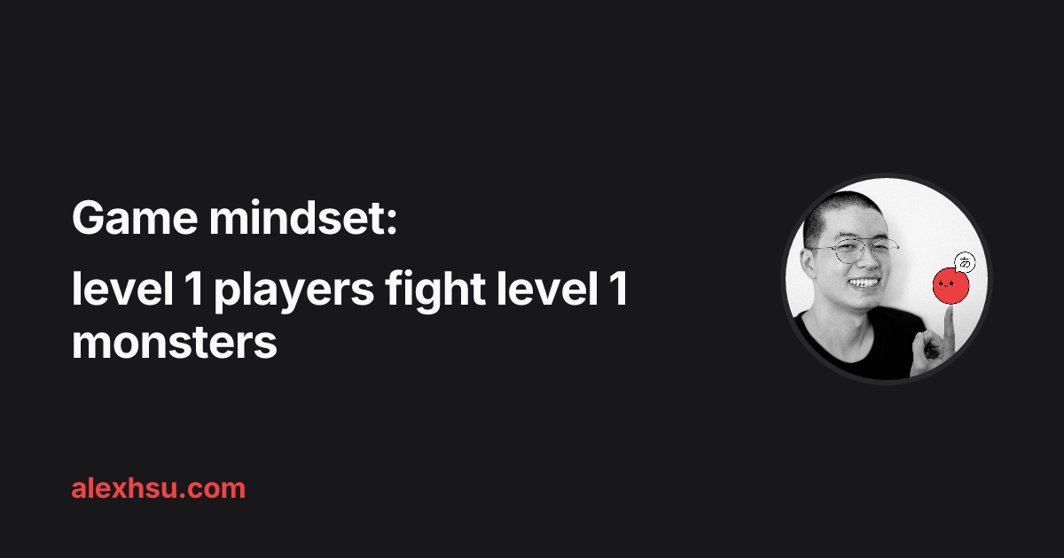 Game Mindset: Level 1 players fight level 1 monsters | Alex Hsu